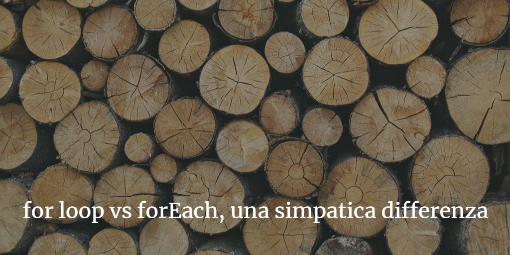 Differenza simpatica tra for loop e forEach in JavaScript Differenza simpatica tra for loop e forEach in JavaScript